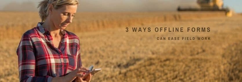 3 ways Offline Forms can make your Field Work easier