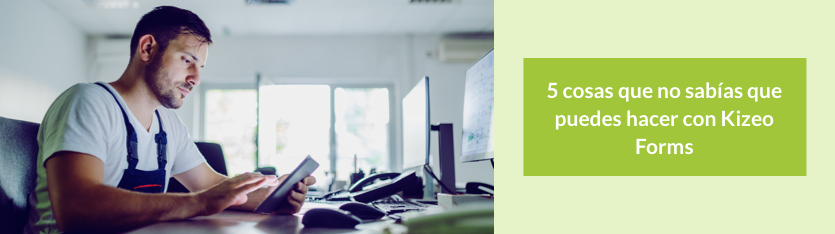 5 cosas que no sabías que puedes hacer con Kizeo Forms